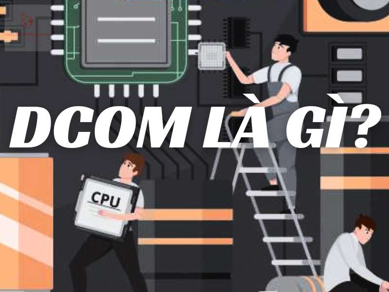 Dcom là gì? Định nghĩa & Những lợi ích khi sử dụng DCOM